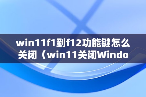 win11f1到f12功能键怎么关闭（win11关闭Windows热键） - 4425教程网