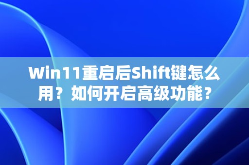 Win11重启后Shift键怎么用？如何开启高级功能？ - 4425教程网