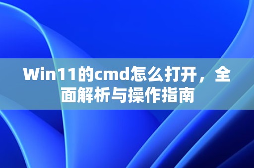 Win11的cmd怎么打开，全面解析与操作指南 - 4425教程网