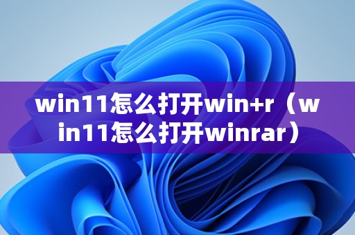 win11怎么打开win+r（win11怎么打开winrar） - 4425教程网