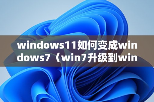 windows11如何变成windows7（win7升级到win11） - 4425教程网