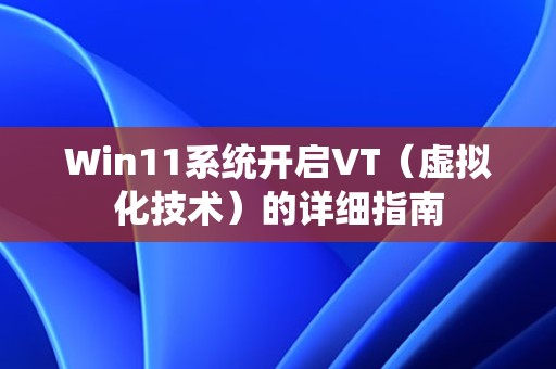 Win11系统开启VT（虚拟化技术）的详细指南 - 4425教程网
