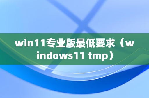 win11专业版最低要求（windows11 tmp） - 4425教程网