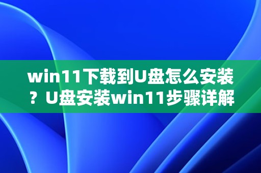 win11下载到U盘怎么安装？U盘安装win11步骤详解 - 4425教程网