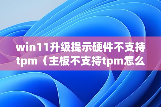 win11升级提示硬件不支持tpm（主板不支持tpm怎么升级win11） - 4425教程网