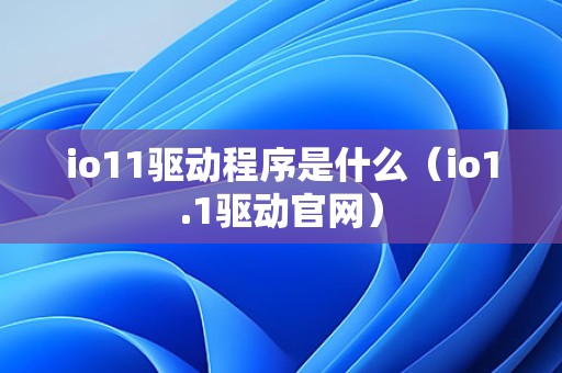 io11驱动程序是什么（io1.1驱动官网） - 4425教程网