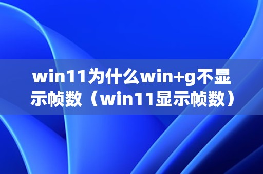 win11为什么win+g不显示帧数（win11显示帧数） - 4425教程网