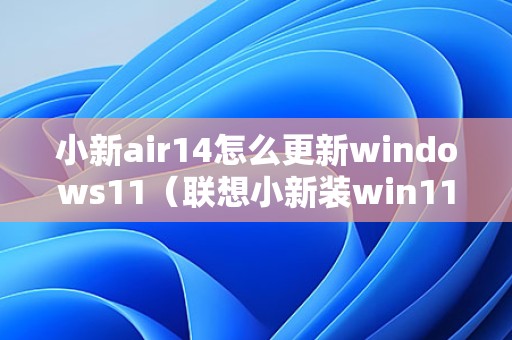 小新air14怎么更新windows11（联想小新装win11） - 4425教程网