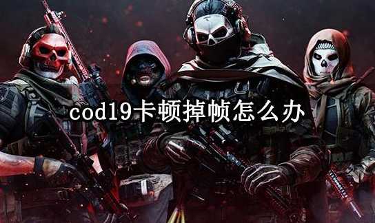 COD 19在Win11上卡顿怎么办？如何优化流畅度？ - 4425教程网